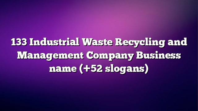 133 Industrial Waste Recycling and Management Company Business name ...