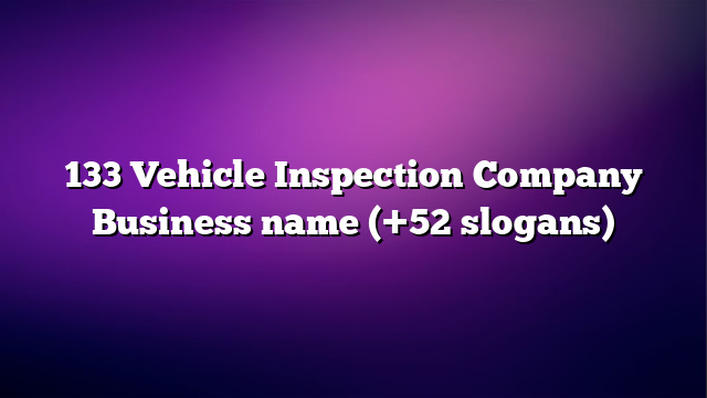 133 Vehicle Inspection Company Business name (+52 slogans) | Media CANADA